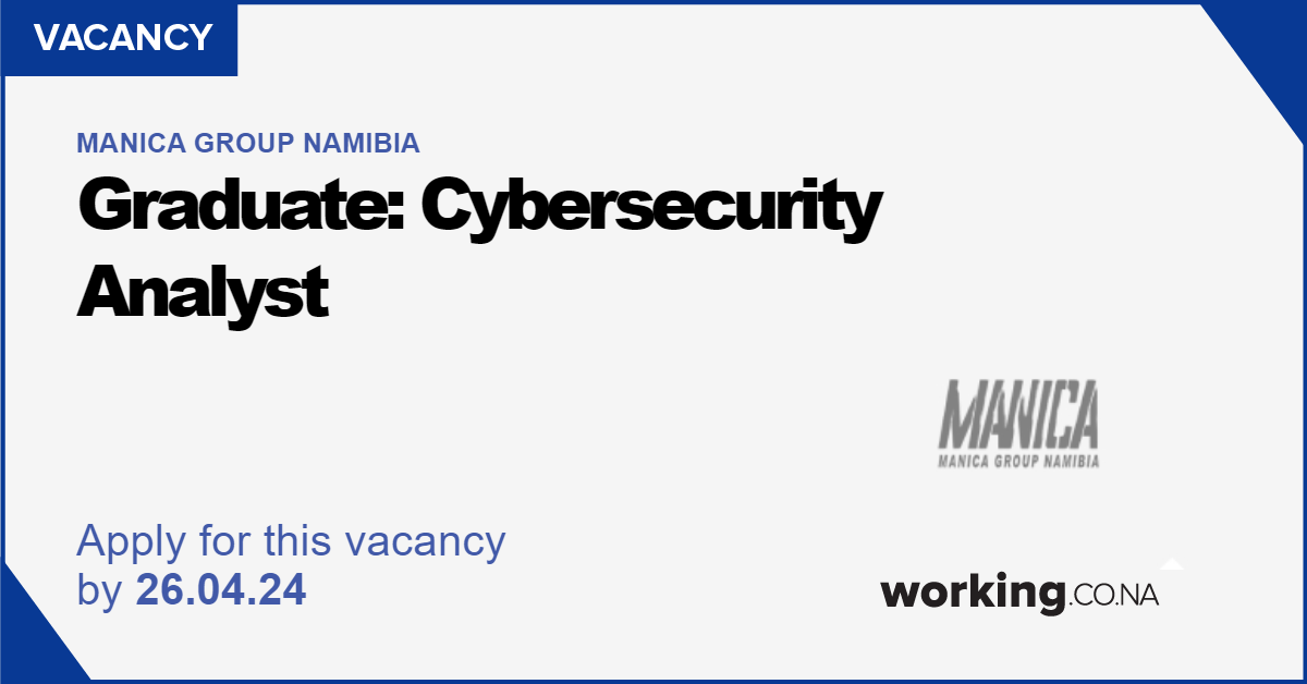 Manica Group Namibia: Graduate: Cybersecurity Analyst, Walvis Bay ...